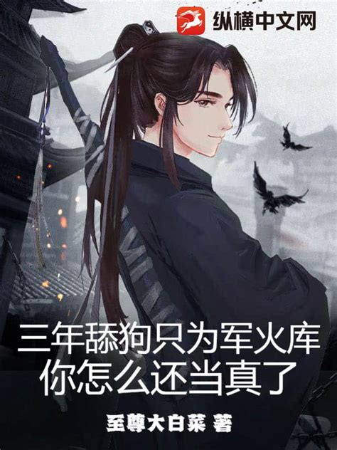 三年舔狗只为军火库你怎么还当真了 至尊大白菜 最新章节全本在线阅读 纵横中文网官方正版