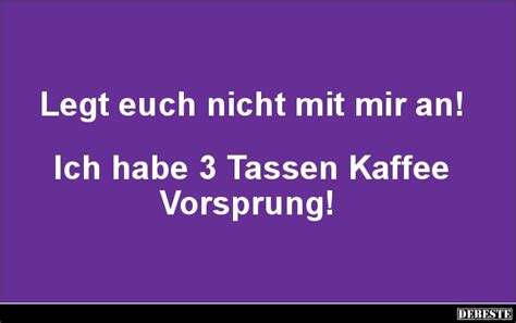 Legt Euch Nicht Mit Mir An Ich Habe 3 Tassen Kaffee Vorsprung