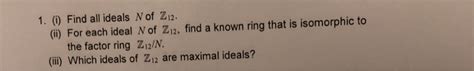 Solved 1 I Find All Ideals N Of Z12 Ii For Each Ideal