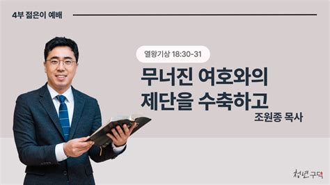 2023 02 19 주일 4부 젊은이 예배 조원종목사 무너진 여호와의 제단을 수축하고 [열왕기상 18장 30절 31절