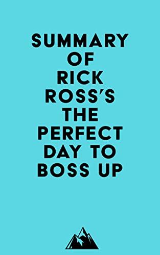 Summary Of Rick Rosss The Perfect Day To Boss Up By Everest Media