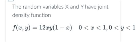Solved The Random Variables X And Y Have Joint Density