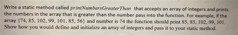 Solved Write A Static Method Called Printnumbersgreaterthan