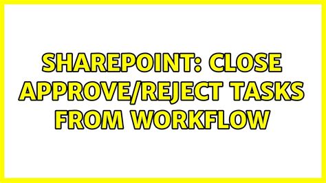 Sharepoint Close Approve Reject Tasks From Workflow 3 Solutions