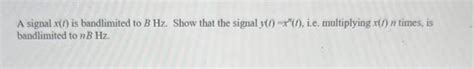 Solved A Signal X T Is Bandlimited To B Hz Show That The Chegg