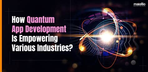 How Quantum App Development Is Empowering Various Industries Matellio Inc