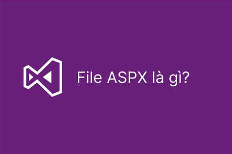 File ASPX là gì Cách mở file ASPX dễ dàng nhất