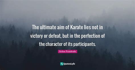 The Ultimate Aim Of Karate Lies Not In Victory Or Defeat But In The P