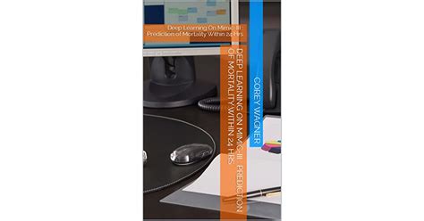 Deep Learning On Mimic Iii Prediction Of Mortality Within 24 Hrs Deep Learning On Mimic Iii