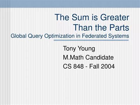 Ppt The Sum Is Greater Than The Parts Global Query Optimization In Federated Systems