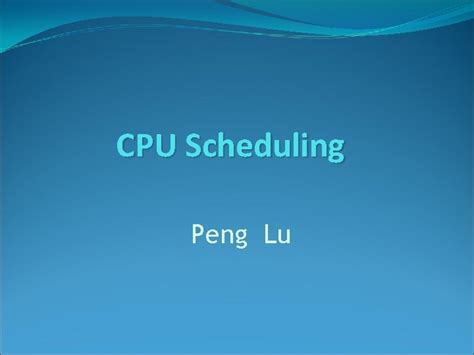cpu scheduling peng lu cpu scheduling 1 2