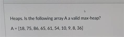 Solved Heaps Is The Following Array A A Valid Max Heap Chegg