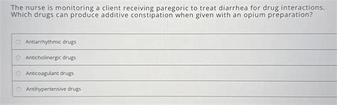 The Nurse Is Monitoring A Client Receiving Paregoric