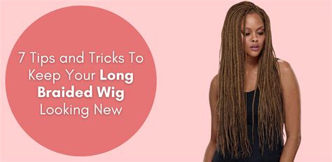 7 Tips And Tricks To Keep Your Long Braided Wig Looking New