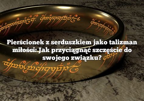 Pierścionek z serduszkiem jako talizman miłości Jak przyciągnąć