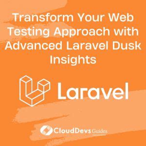 Transform Your Web Testing Approach With Advanced Laravel Dusk Insights
