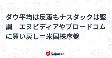 ダウ平均は反落もナスダックは堅調 エヌビディアやブロードコムに買い戻し＝米国株序盤 市況 株探ニュース