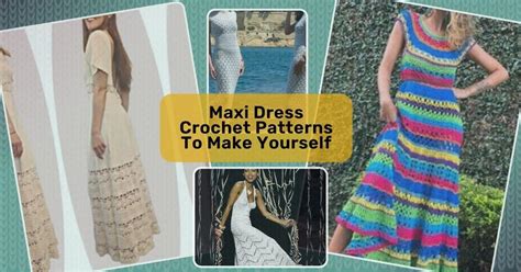 17 Maxi Dress Crochet Patterns Create Stunning Outfits At Home