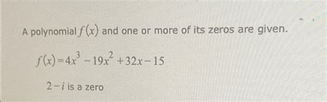 Solved A Polynomial Fx ﻿and One Or More Of Its Zeros Are
