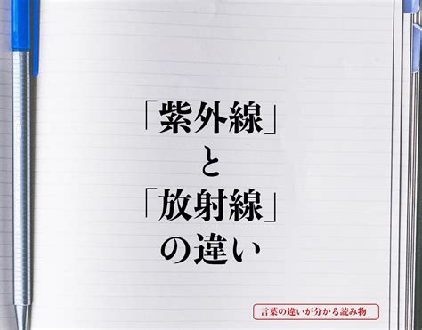 「紫外線」と「放射線」の違いとは？意味や違いを簡単に解釈 言葉の違いが分かる読み物