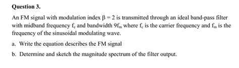 Solved Question 3an Fm Signal With Modulation Index β2 ﻿is