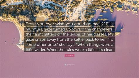 Victoria Lee Quote Dont You Ever Wish You Could Go Back” Ellis