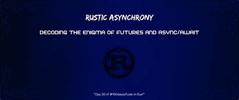 day 30 ⚡️ rustic asynchrony decoding the enigma of futures and async