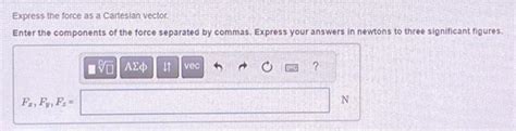 Solved Express The Force As A Cartesian Vector Enter The Chegg