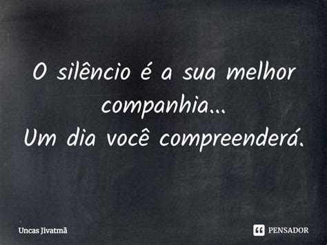 O silêncio é a sua melhor Uncas Jivatmã Pensador