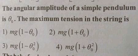 The Angular Amplitude Of A Simple Pendulum Is The Maximum Tension In The String Is Mg