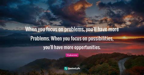 When You Focus On Problems Youll Have More Problems When You Focus