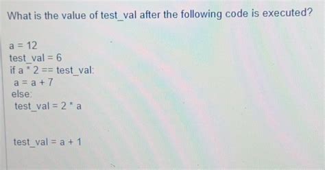Solved What Is The Value Of Testval After The Following Code Is Executed A12 Test Val6 If