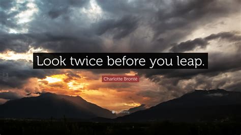 Charlotte Brontë Quote Look Twice Before You Leap”