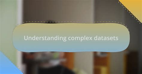 How I Visualized Complex Datasets