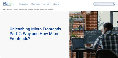 unleashing micro frontends part 2 why and how micro frontends