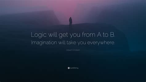 Albert Einstein Quote “logic Will Get You From A To B Imagination