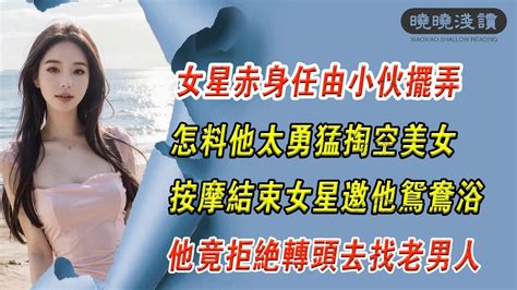 Ep88：女星赤身任由小夥擺弄，怎料他太勇猛掏空美女，按摩結束女星邀他鴛鴦浴，他竟拒絕轉頭去找老男人 Youtube
