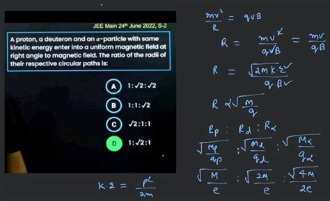 A Proton A Deuteron And An Alpha Particle With Same Kinetic Energy Jee