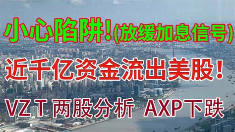 小心陷阱！（美联储官员释放放缓加息信号）近千亿资金流出美股！verizon Atandt 两股分析 Axp下跌原因 美股分析赚钱i Vz T