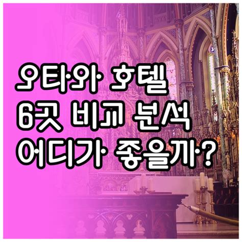 오타와 호텔 6곳 장단점 비교 어디가 좋을까