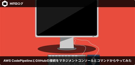 Codepipeline と Github の 接続 をマネジメントコンソールとコマンドからやってみた Hitoログ
