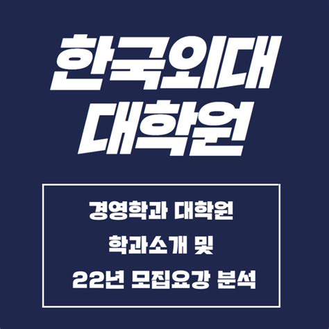 한국외대 경영학과 대학원 학과 소개 및 22년 후기 모집요강 분석 네이버 블로그