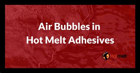 Troubleshooting Air Bubbles in Hot Melt Adhesives: Causes & Solutions