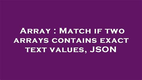 Array Match If Two Arrays Contains Exact Text Values Json Youtube