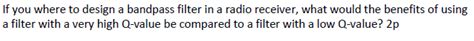 Solved If You Where To Design A Bandpass Filter In A Radio Chegg