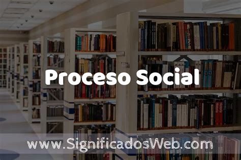Concepto De Proceso Social ️ Significado Y Definición