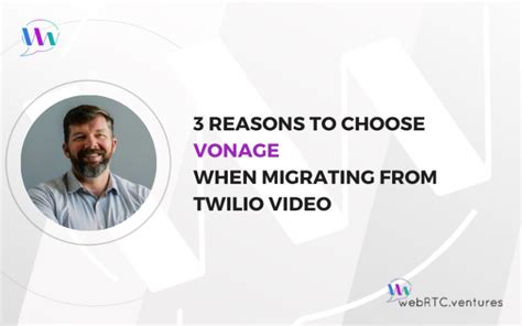 3 Reasons To Choose Vonage When Migrating From Twilio Video WebRTC