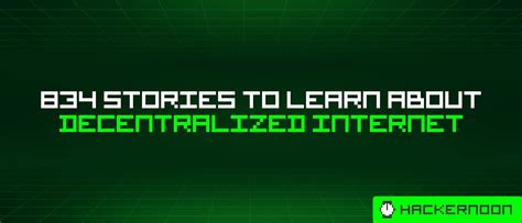 Learn More About Decentralized Internet From These 834 Stories Hackernoon