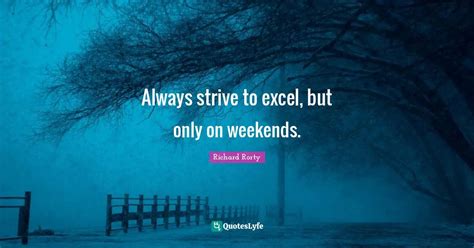 Always Strive To Excel But Only On Weekends Quote By Richard Rorty