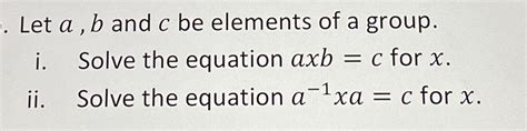 Solved Let A B And C Be Elements Of A Group I Solve The Chegg